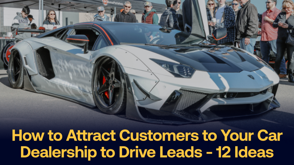 How to Attract Customers to Your Car Dealership to Drive Leads - 12 ...